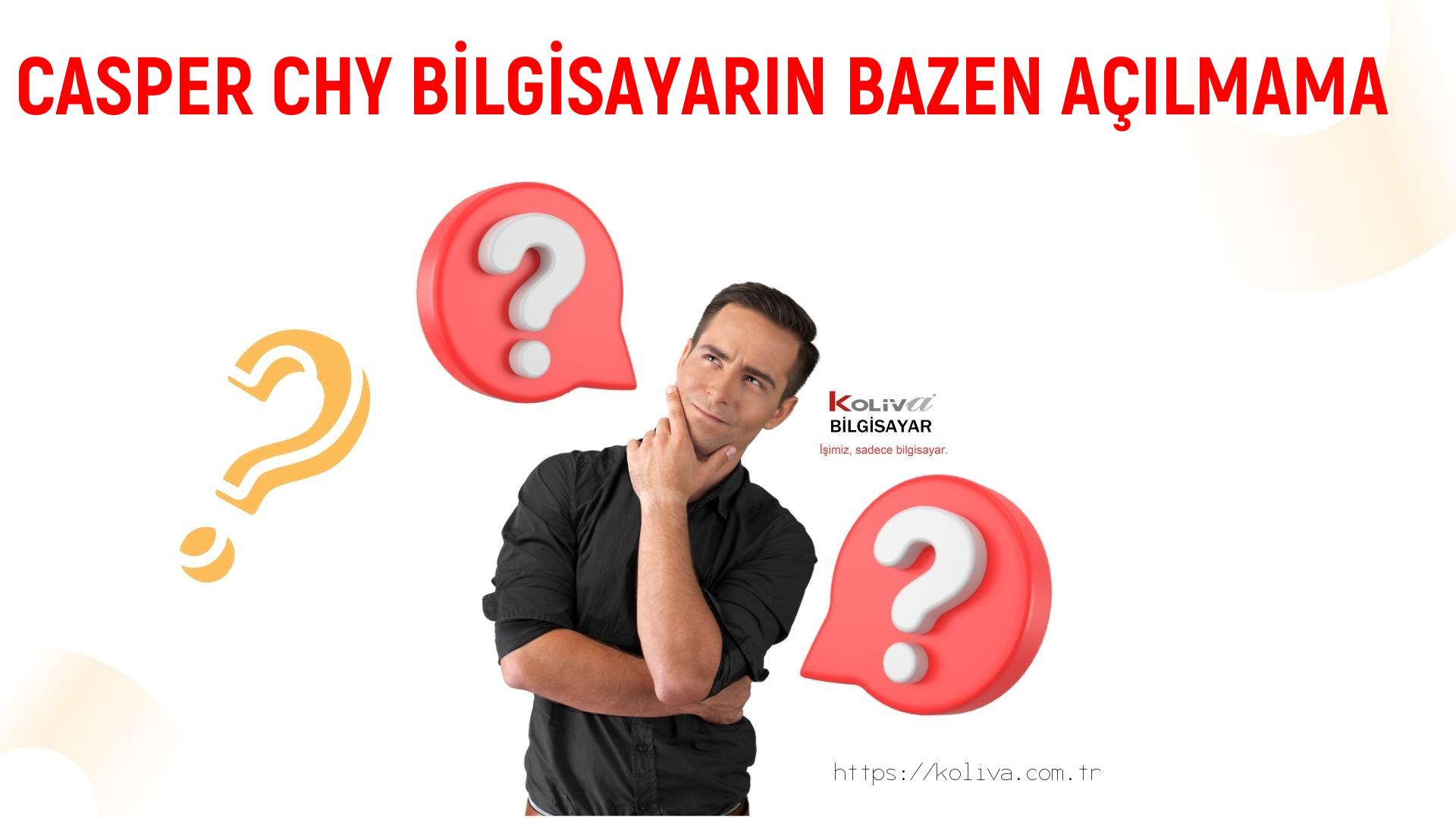CASPER CHY BİLGİSAYARIN BAZEN AÇILMAMA SORUNU | ÇÖZÜLDÜ ! Koliva ...